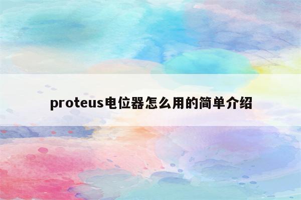 Proteus电位器怎么用的简单介绍 Proteus相关 Proteus8软件proteus软件 8480