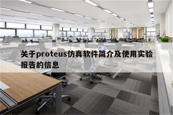 Proteus仿真软件简介及使用实验报告 Proteus相关 Proteus8软件proteus软件 