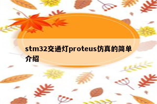 Stm32交通灯proteus仿真的简单介绍 Proteus相关 Proteus8软件proteus软件 