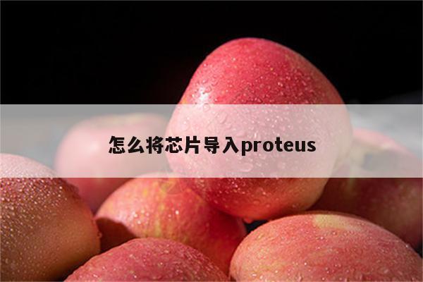 怎么将芯片导入proteus - proteus相关 - Proteus8软件_Proteus软件