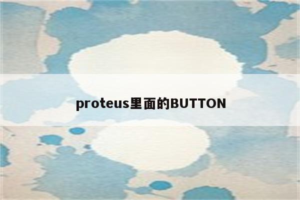 Proteus里面的button Proteus相关 Proteus8软件 Proteus软件