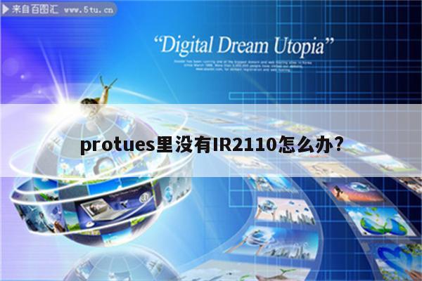 Protues里没有ir2110怎么办 Proteus相关 Proteus8软件proteus软件